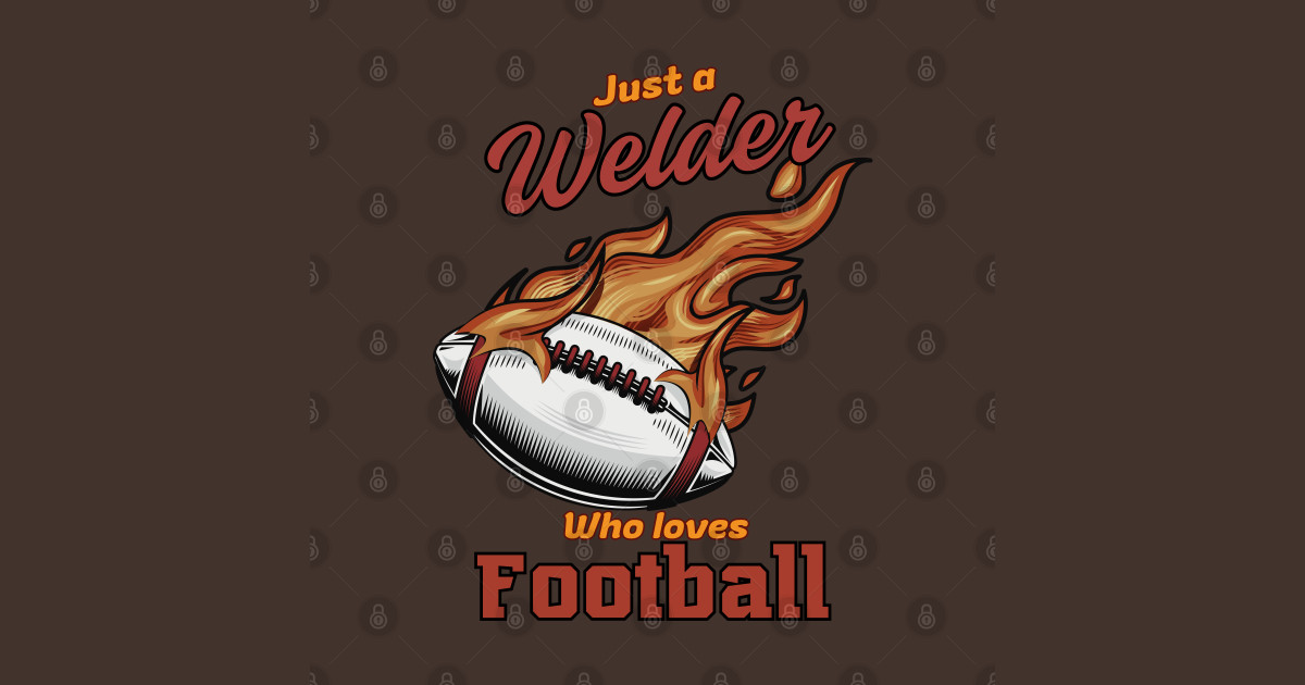 Just a Welder who Loves Football - Industrial-style design for welders ...