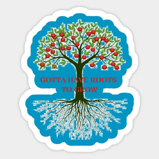 Gotta Have Roots To Grow - Growth - Sticker | TeePublic