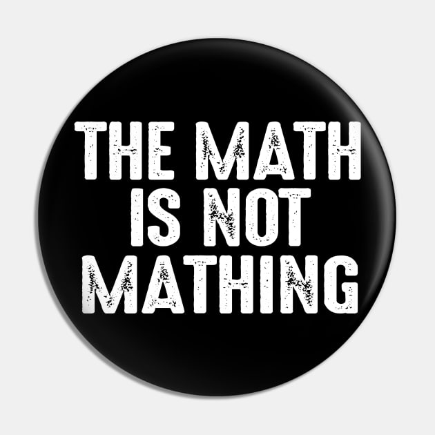 The Math is Not Mathing - Funny Quotes - Pin | TeePublic The Math is Not Mathing - Funny Quotes - Pin | TeePublic