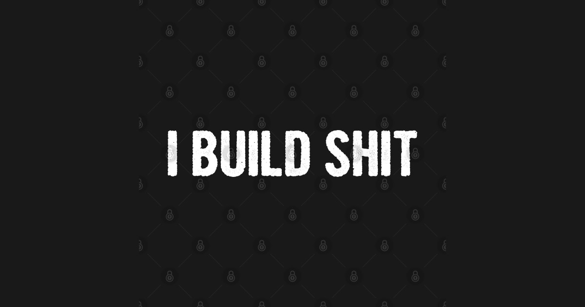 I build shit - Builders Carpenters Fabricators Gift - I Build Shit - T ...