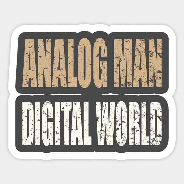 Analog Man Digital World - Analog - Sticker | TeePublic