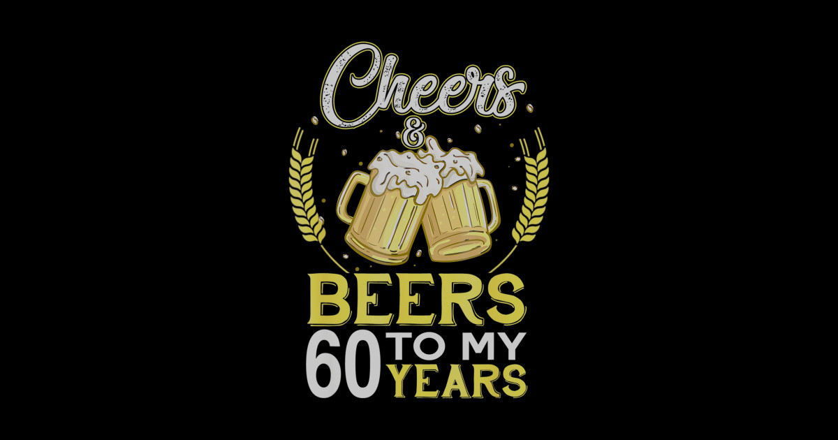 Cheers And Beers To My 60 Years Old 60th Birthday Gift - Cheers And ...