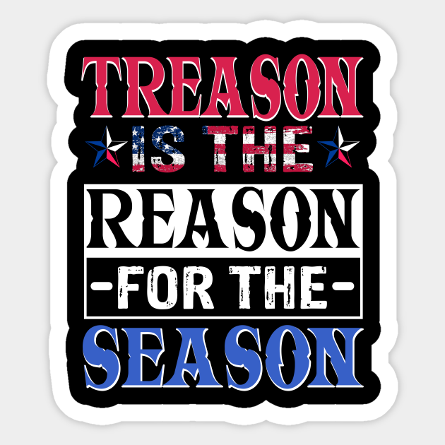 Treason Is The Reason For The Season - Treason - Sticker | TeePublic