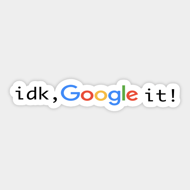 idk, google it - Google It - Sticker | TeePublic