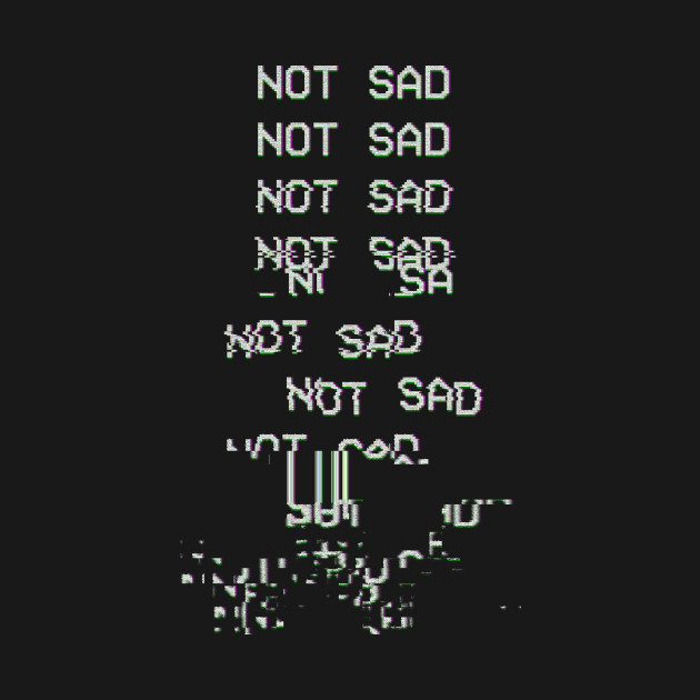 NOT SAD - Sad - T-Shirt | TeePublic