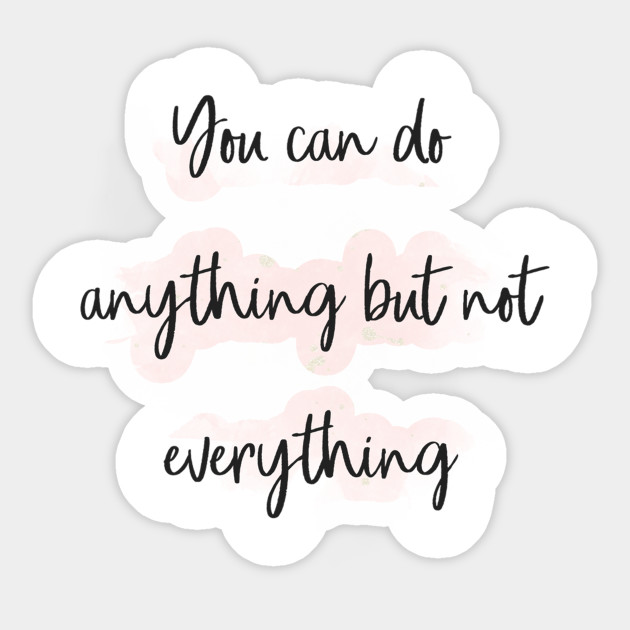 You can do anything but not everything - Inspiration - Sticker | TeePublic