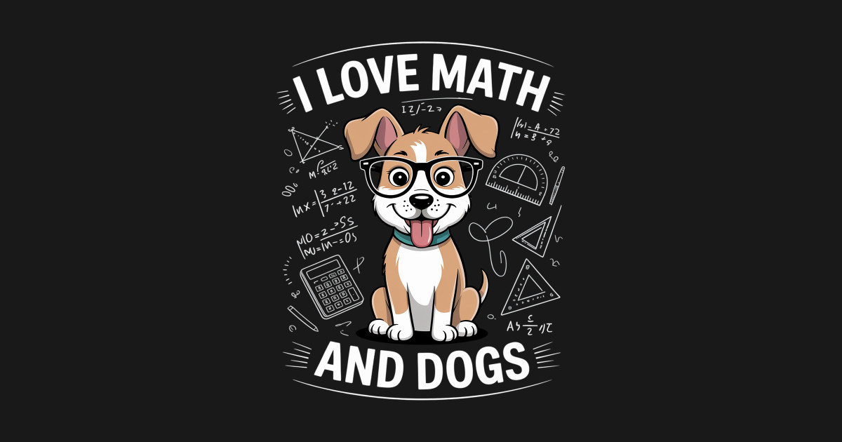 I Love Math And Dogs Math Student Mathematician Math Teacher - I Love ...