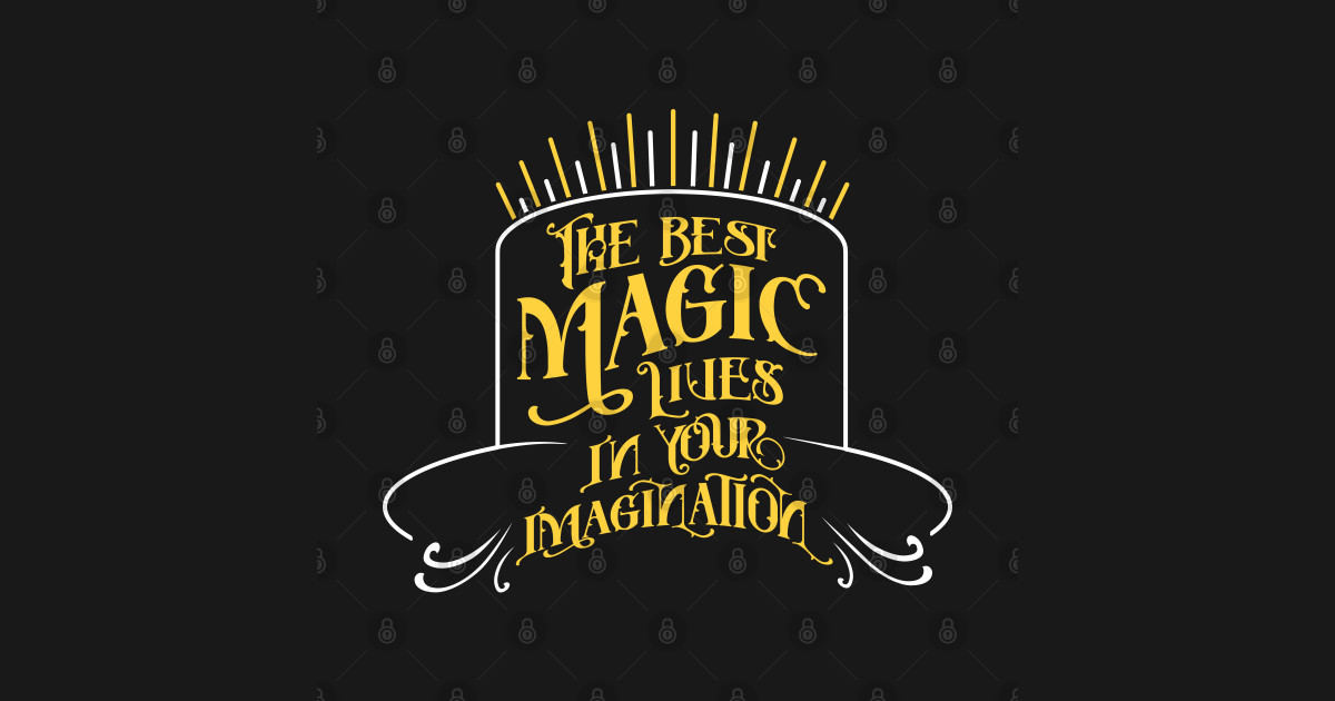 The Best Magic Lives In Your Imagination - Magic Imagination - T-Shirt ...