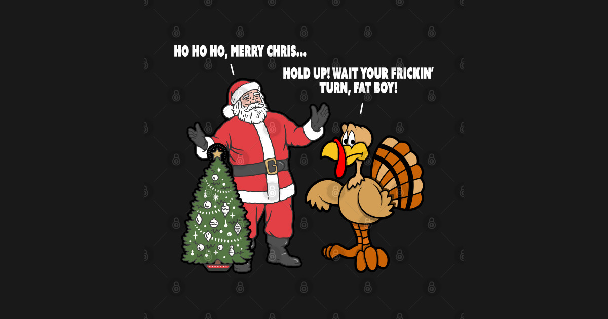 Santa vs. the Turkey - Wait Your Frickin' Turn Fat Boy - Christmas ...
