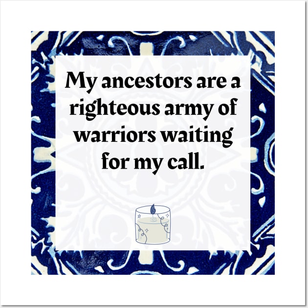 My Ancestors are a righteous army of warriors waiting for my call ...