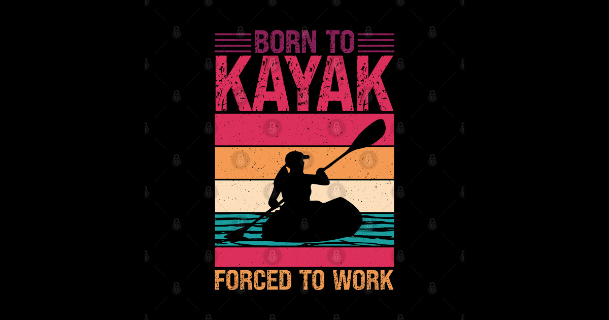 Witty and Cool BORN TO KAYAK FORCED TO WORK Classic Vintage Retro ...