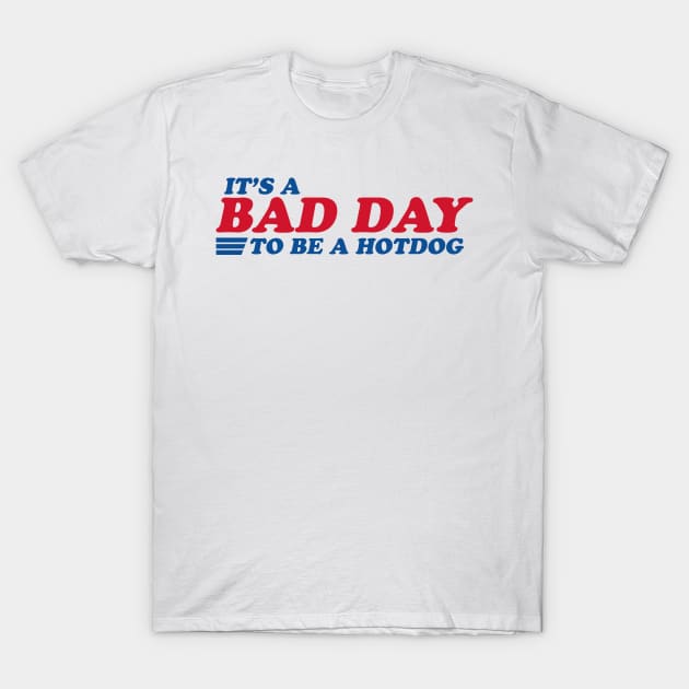 it's a bad day to be a hot dog - Bad Day - T-Shirt | TeePublic