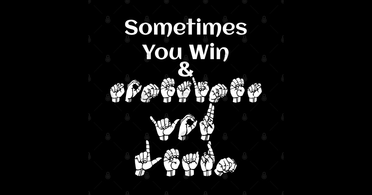Sometimes you win & SOMETIMES YOU LEARN ASL Sign Language Design - Sign ...