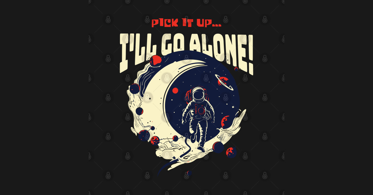 PICK IT UP... i'LL GO ALONE - Go Alone - T-Shirt | TeePublic