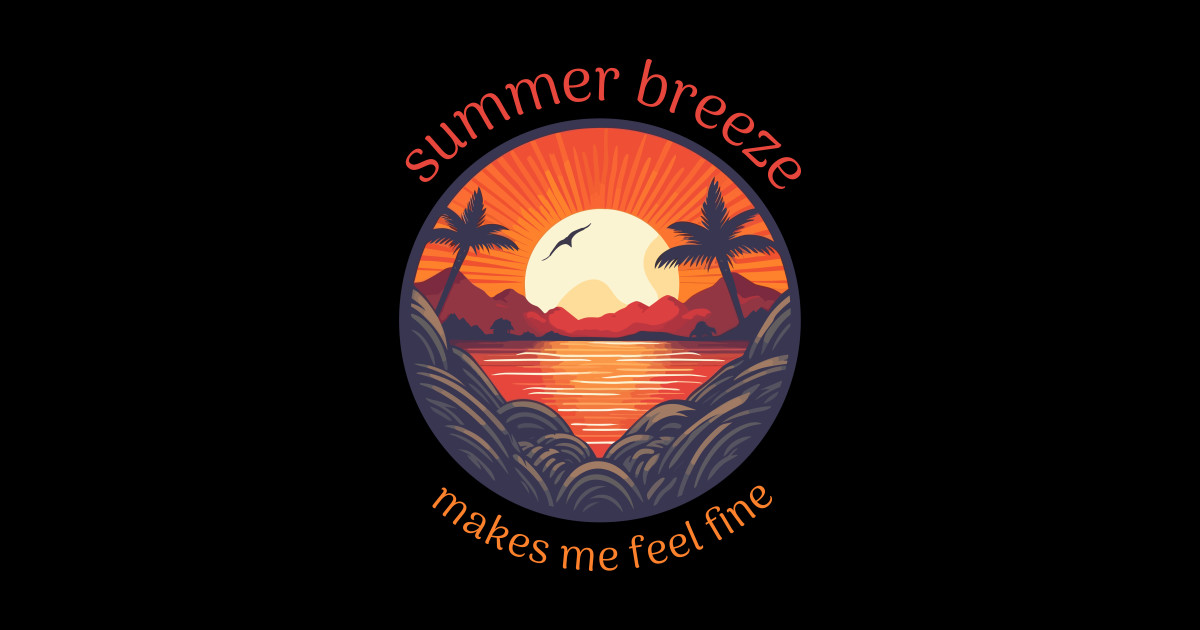 summer breeze makes me feel fine - Summer Breeze Makes Me Feel Fine ...