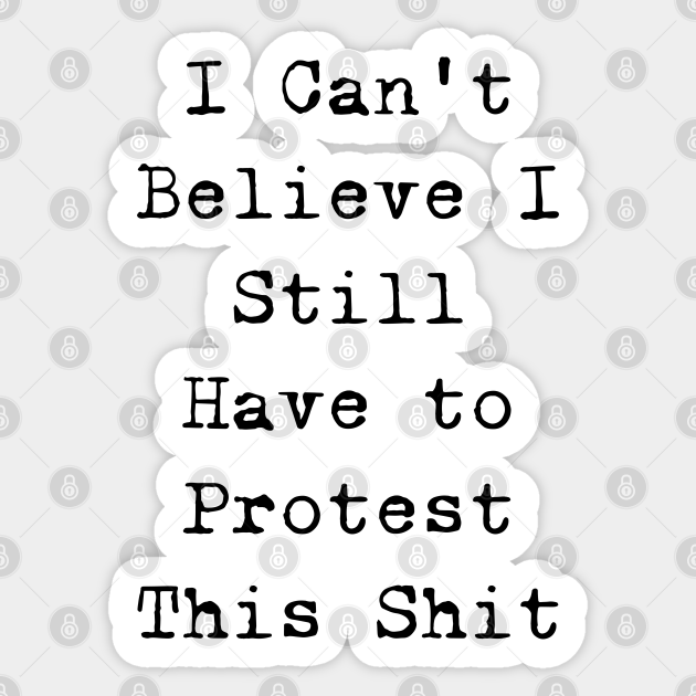 I cannot believe I still have to protest this shit - Civil Rights ...