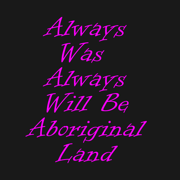 always was always will be aboriginal land - Always Was Always Will Be ...