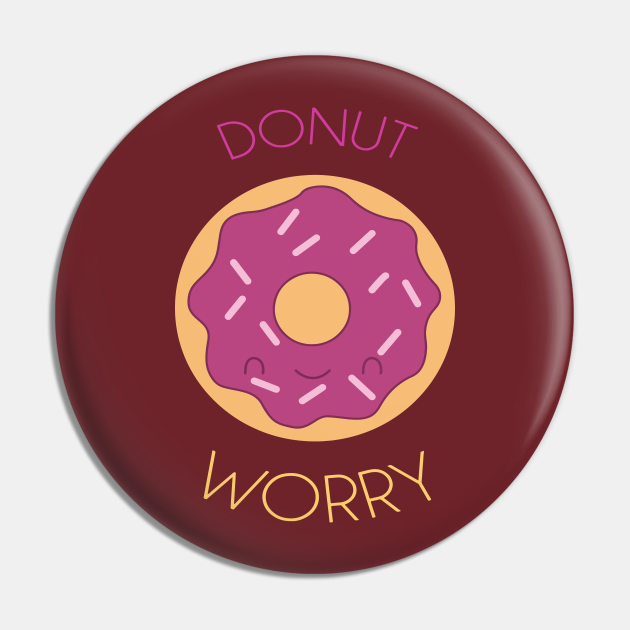 Donut Worry - Donut Worry - Pin | TeePublic