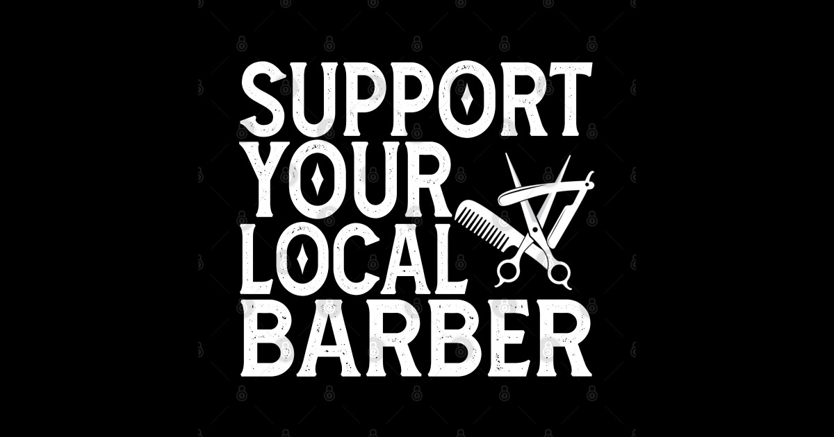 Support Your Local Barber - Funny Barber - Posters and Art Prints ...