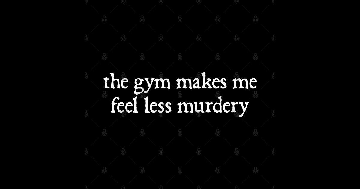 The Gym Makes Me Feel Less Murdery - Funny - Sticker | TeePublic