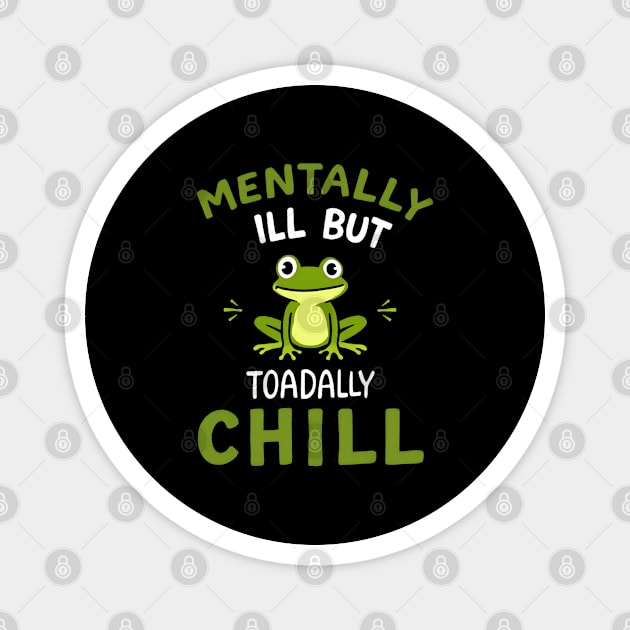 Mentally Ill But Toadally Chill Funny Frog Humor - Funny Frog - Magnet ...