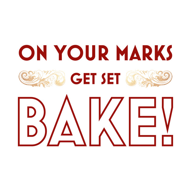 On Your Marks, Get Set, BAKE! - Bake - T-Shirt | TeePublic