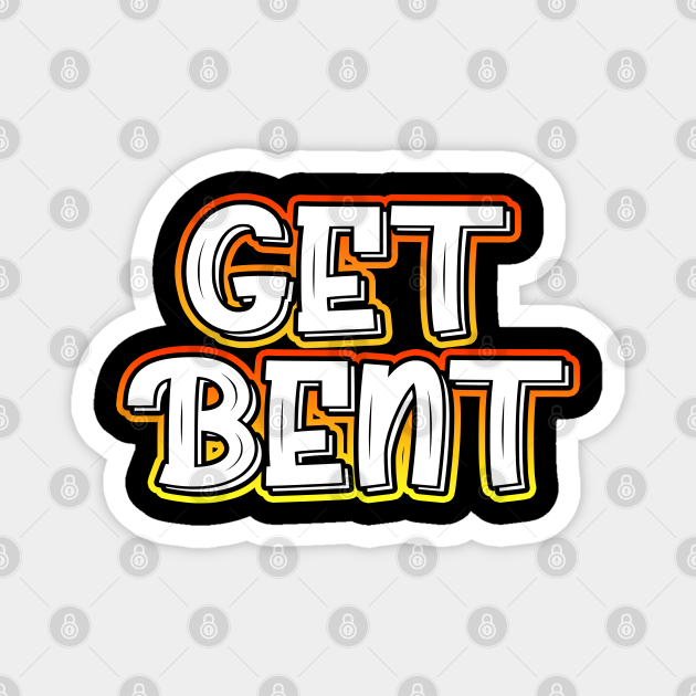 Get Bent - Get Over It - Magnet | TeePublic
