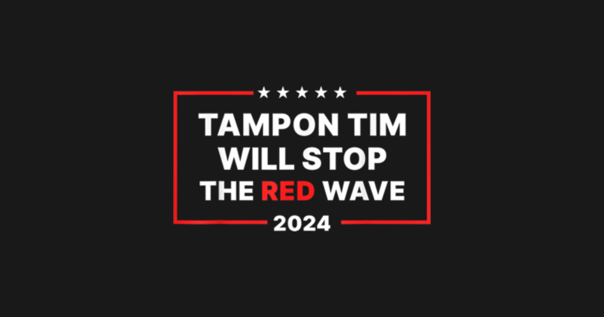 tampon tim will stop the red wave 2024 - Tampon Tim Will Stop The Red ...