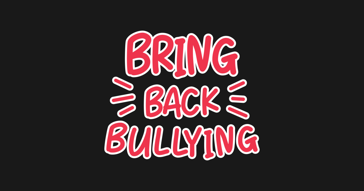 Bring Back Bullying Funny Sarcastic Humor - Bring Back Bullying - T ...