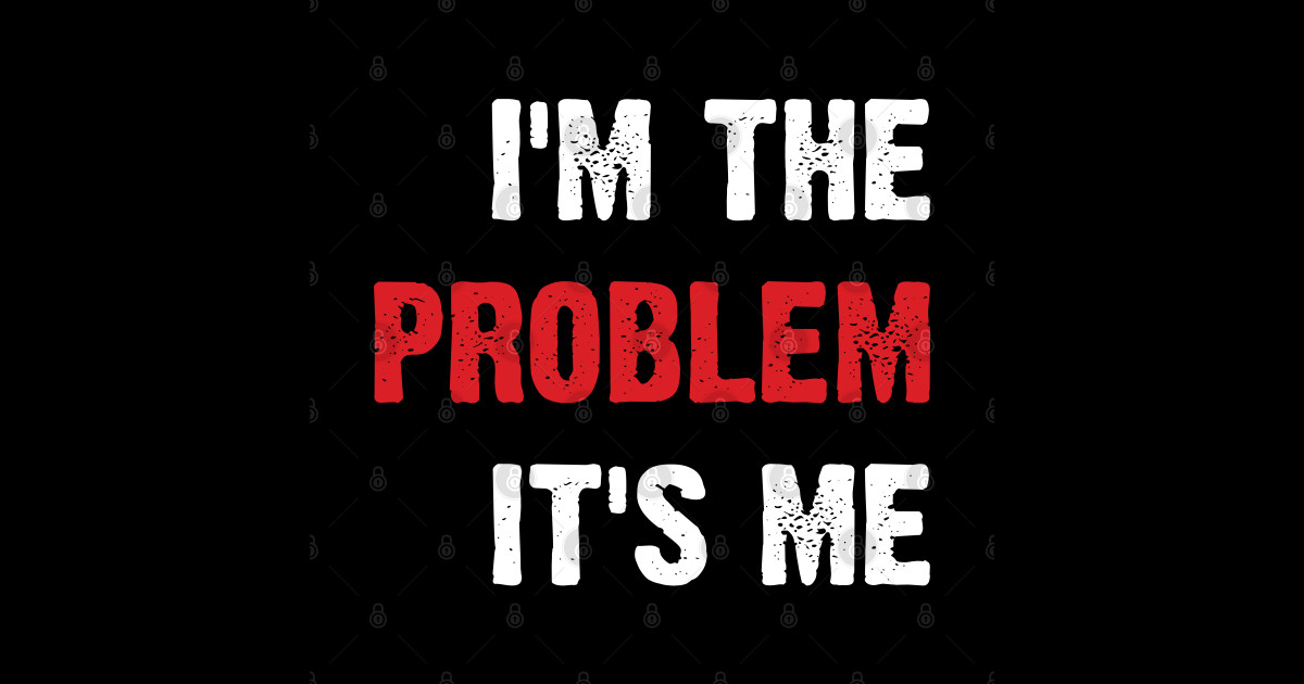 I'm The Problem It's Me v3 - Im The Problem Its Me - Sticker | TeePublic