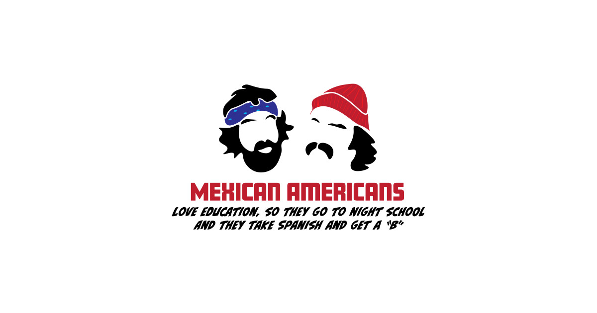 Mexican American - Cheech And Chong - T-Shirt | TeePublic
