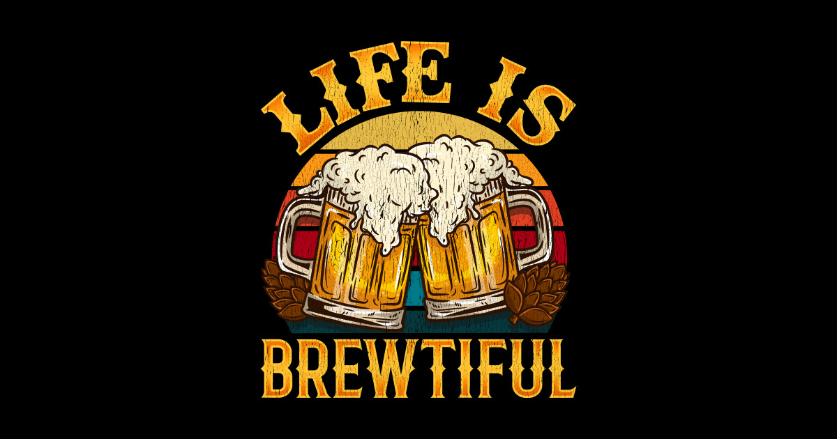 Life is Brewtiful Beer - Gift - Sticker | TeePublic