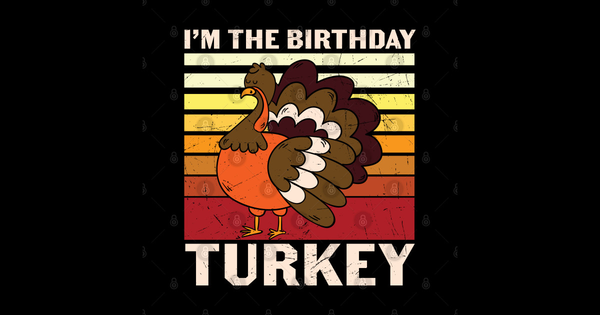 I'm the birthday turkey Funny Thanksgiving Birthday T-shirt Gift ...