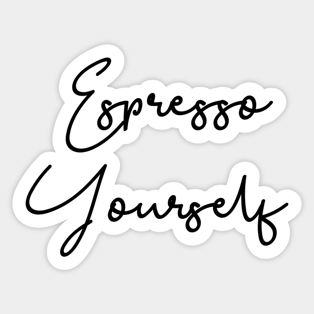 Espresso Yourself Black Typography - Espresso - Sticker | TeePublic