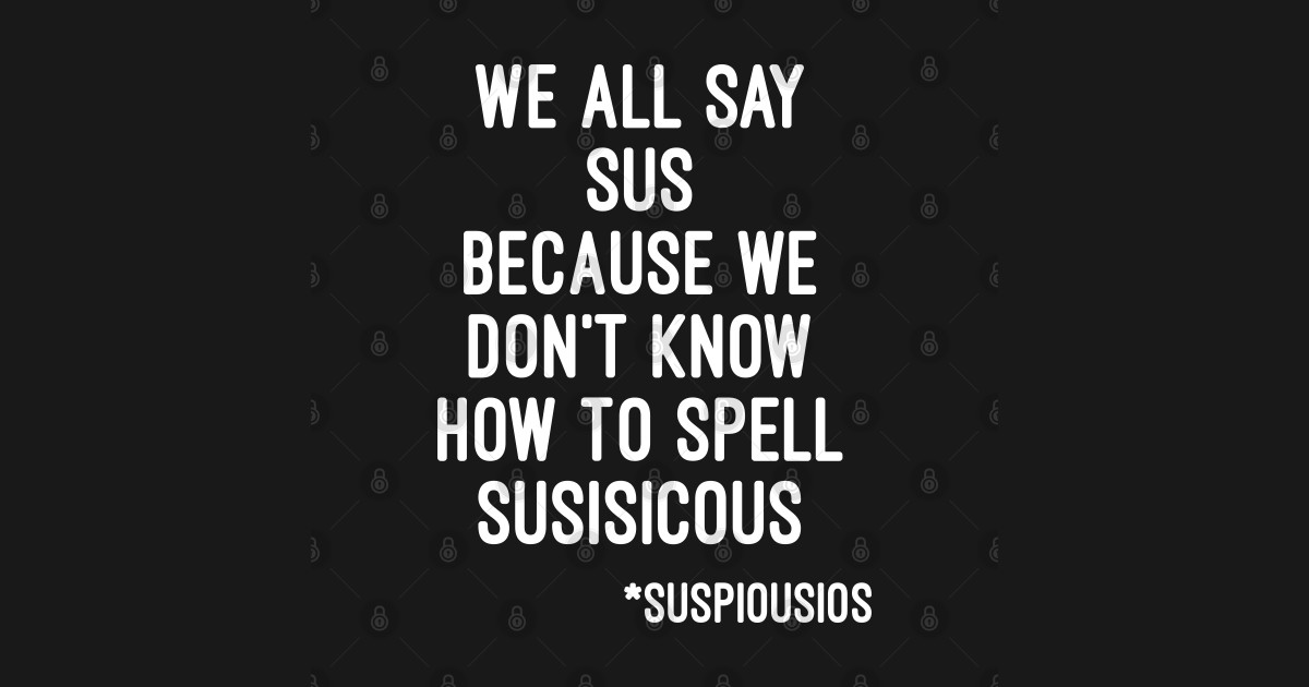 We all say sus because we dont know how to say suspicious (Among Us ...