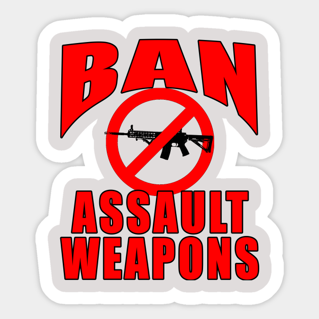 BAN ASSAULT WEAPONS - Ban Assault Weapons - Sticker | TeePublic