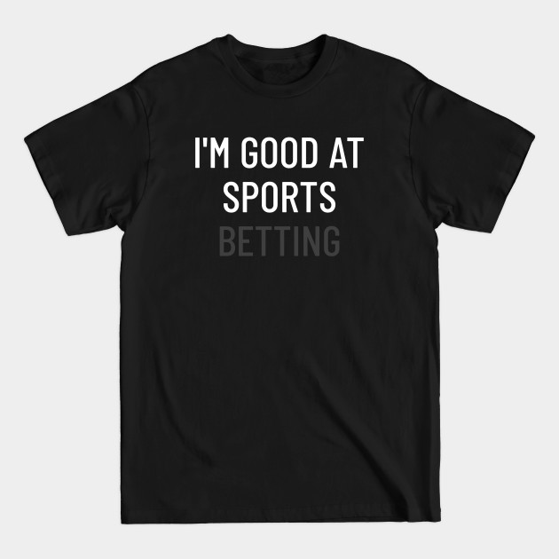 I'm Good At Sports Betting Gambling - Gambling - T-Shirt sold by ...