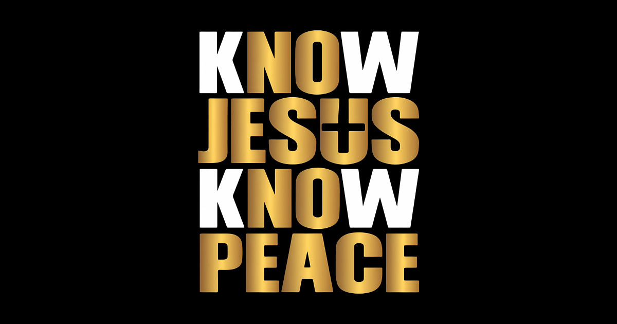 Know Jesus Know Peace Religion God Church Christian Gifts - Know Jesus ...