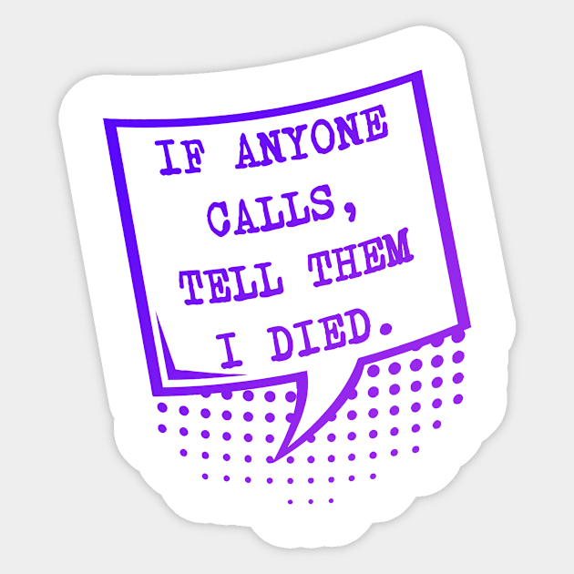 IF ANYONE CALLS, TELL THEM I DIED. - Calls - Sticker | TeePublic