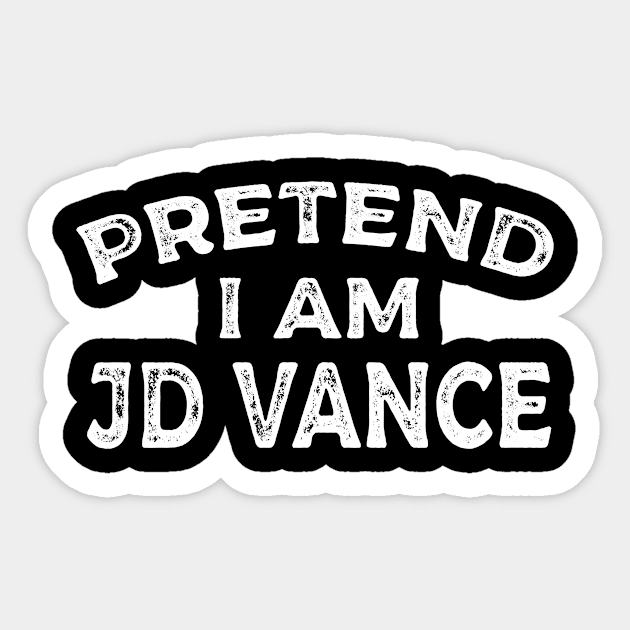 Pretend I'm JD Vance - Pretend Im Jd Vance - Sticker | TeePublic