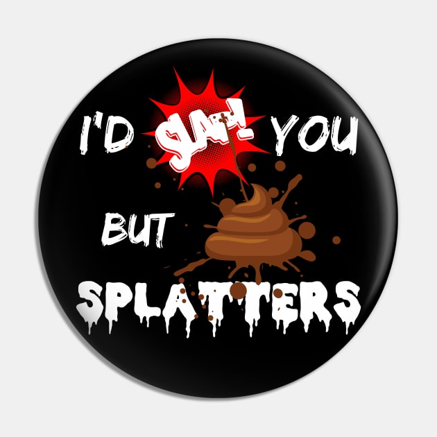 I'd slap you but poop splatters - Shit Splatter - Pin | TeePublic