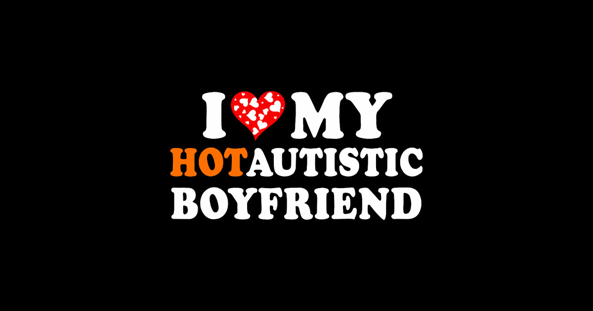 I Love My Hot Autistic Boyfriend - Valentines Day - Sticker | TeePublic
