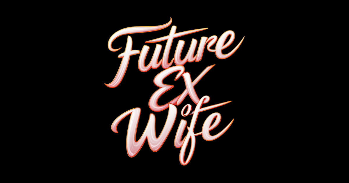 Future Ex-Wife - Funny Future Ex Wife Gifts - Sticker | TeePublic