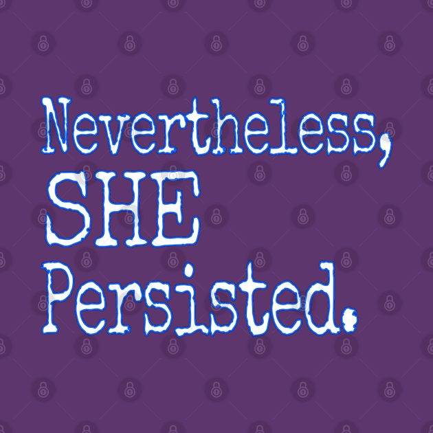 SHE Persisted. - Nevertheless She Persisted - T-Shirt | TeePublic