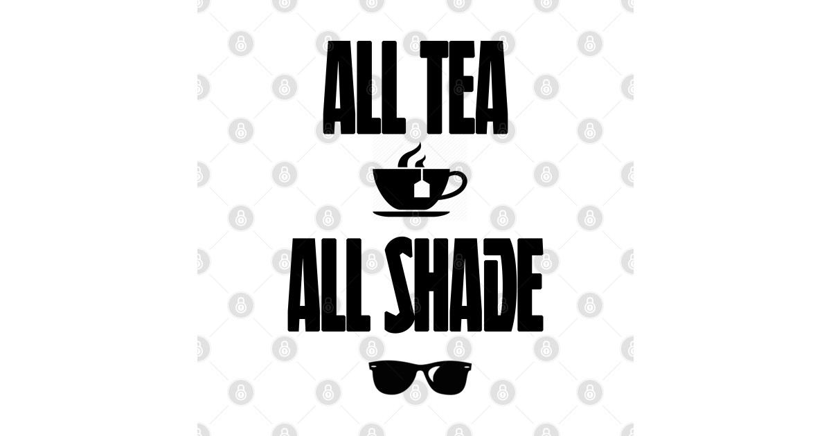 All Tea All Shade - All Tea All Shade - T-Shirt | TeePublic