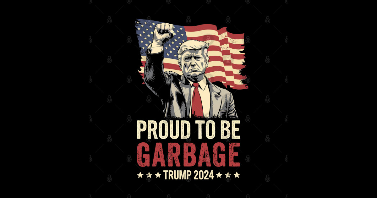 Trump 2024 Election Proud To Be Garbage Vote Trump President - Proud To ...