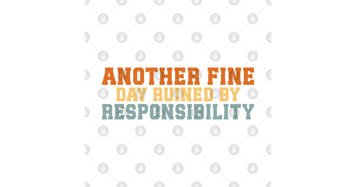Another Fine Day Ruined By Responsibility - Another Fine Day Ruined By ...