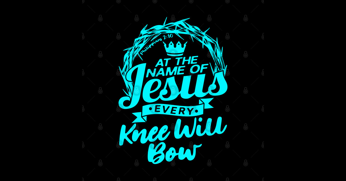 At The Name Of Jesus EVERY KNEE WILL BOW Philippians 2:10 - Bible Verse ...