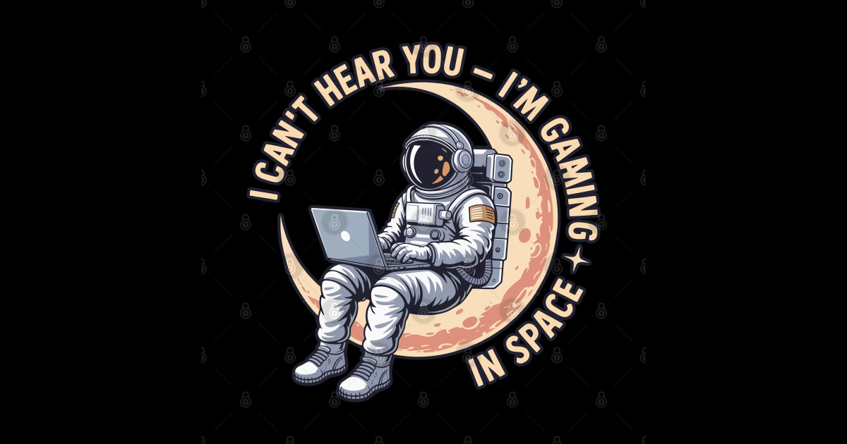 i Cant hear you im gaming in space - I Cant Hear Youimgaming - Posters ...
