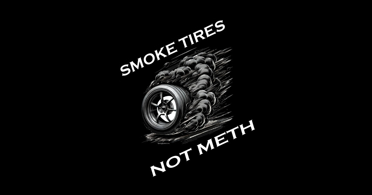 Smoke Tires Not Meth - Hotrods - Sticker | TeePublic